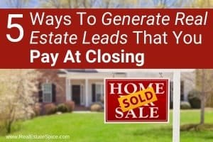 6 BEST Ways To Get Real Estate Leads You Pay At Closing